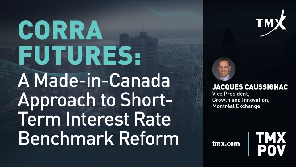 TMX | TMX POV - CORRA Futures: A Made-in-Canada Approach to Short-Term ... TMX | TMX POV - CORRA Futures: A Made-in-Canada Approach to Short-Term ...