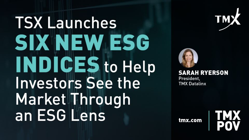 TMX - TMX POV - TSX Launches Six New ESG Indices to Help Investors See ... TMX - TMX POV - TSX Launches Six New ESG Indices to Help Investors See ...